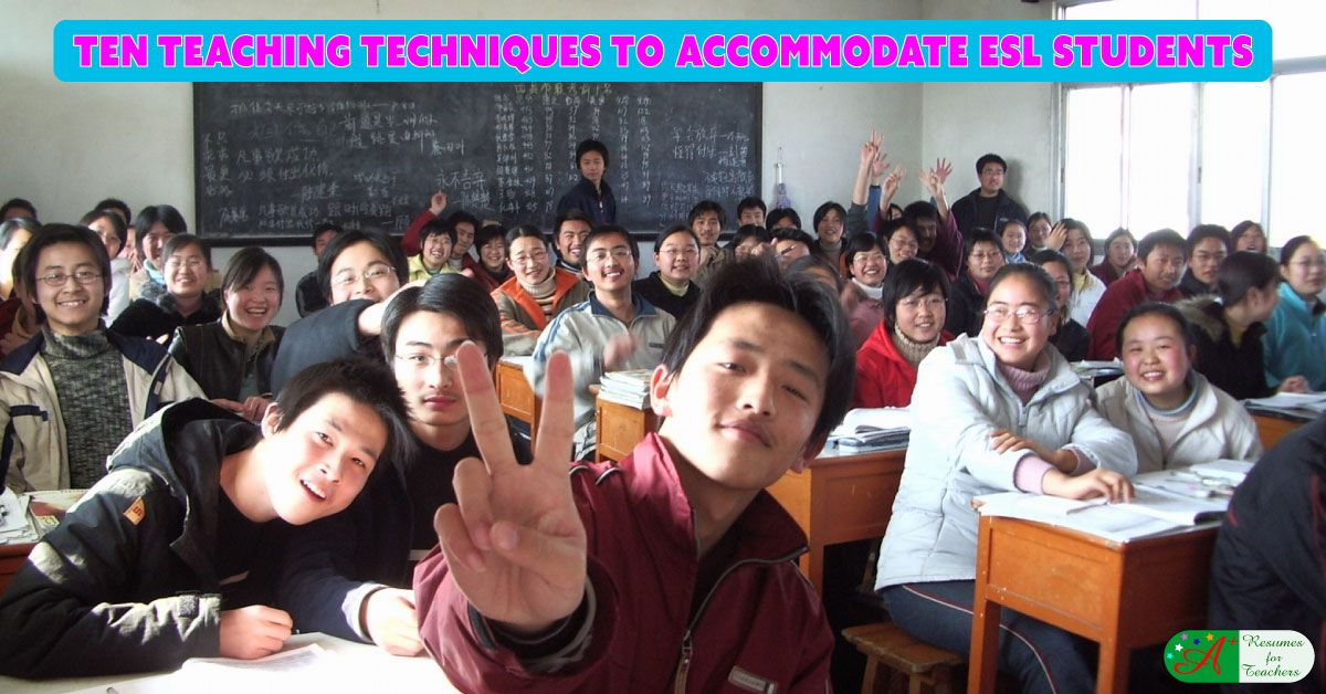 Ten Teaching Techniques To Accommodate ESL Students Ten Teaching Techniques To Accommodate ESL Students