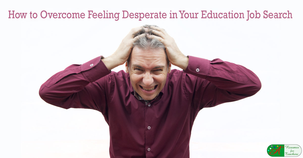 Overcome the Feeling of Desperation in Your Education Job Search