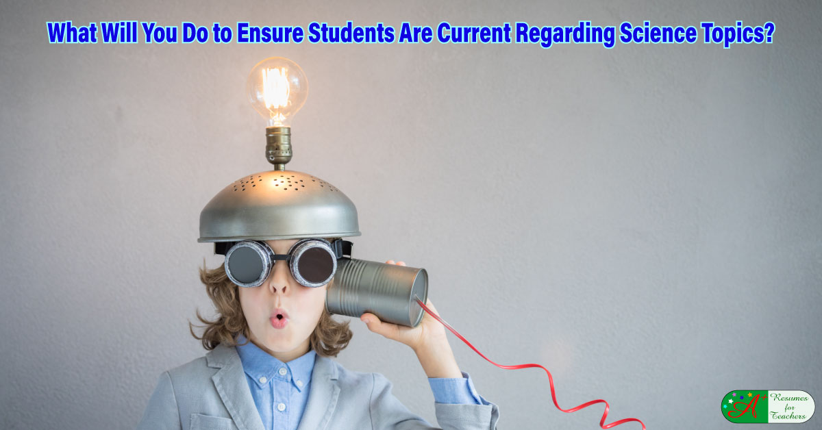 What will you do to ensure students are current on science topics?